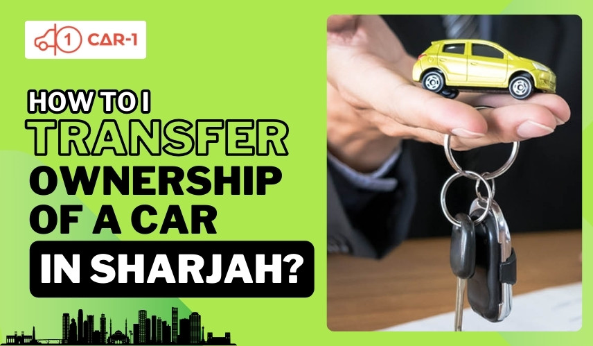 How Do I Transfer Ownership of a Car in Sharjah? - Car1