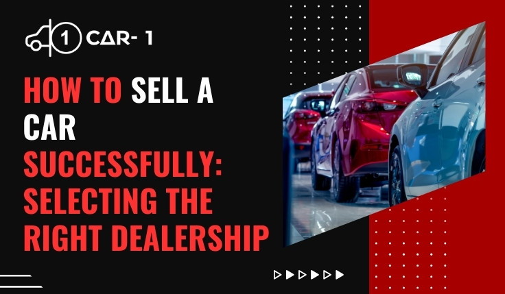 Sell a Car Successfully Selecting the Right Dealership